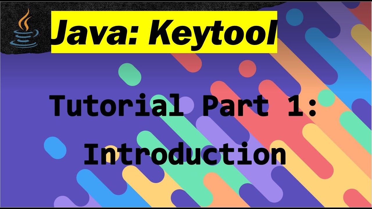 Java Keytool Tutorial : Part 1 - Introduction to Keytool