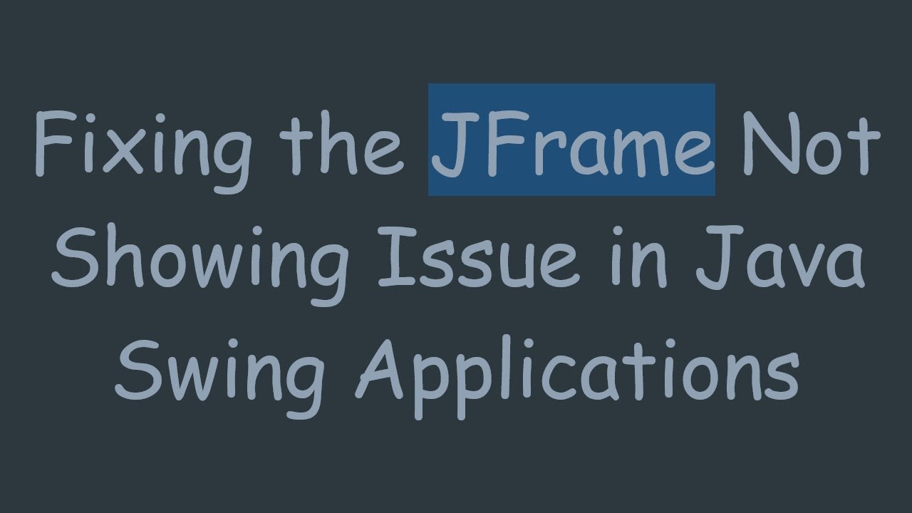 Fixing the JFrame Not Showing Issue in Java Swing Applications