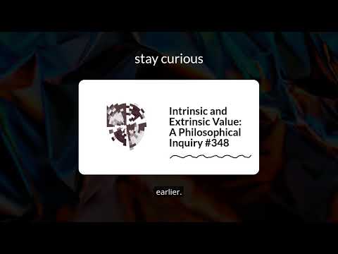 Intrinsic and Extrinsic Value: A Philosophical Inquiry #348 | stay curious