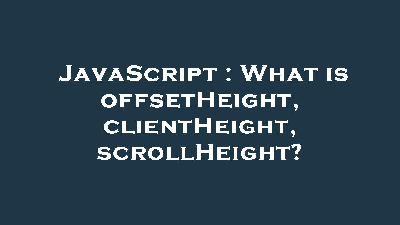 JavaScript : What is offsetHeight, clientHeight, scrollHeight?