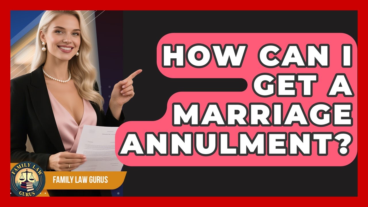 How Can I Get A Marriage Annulment? - Family Law Gurus