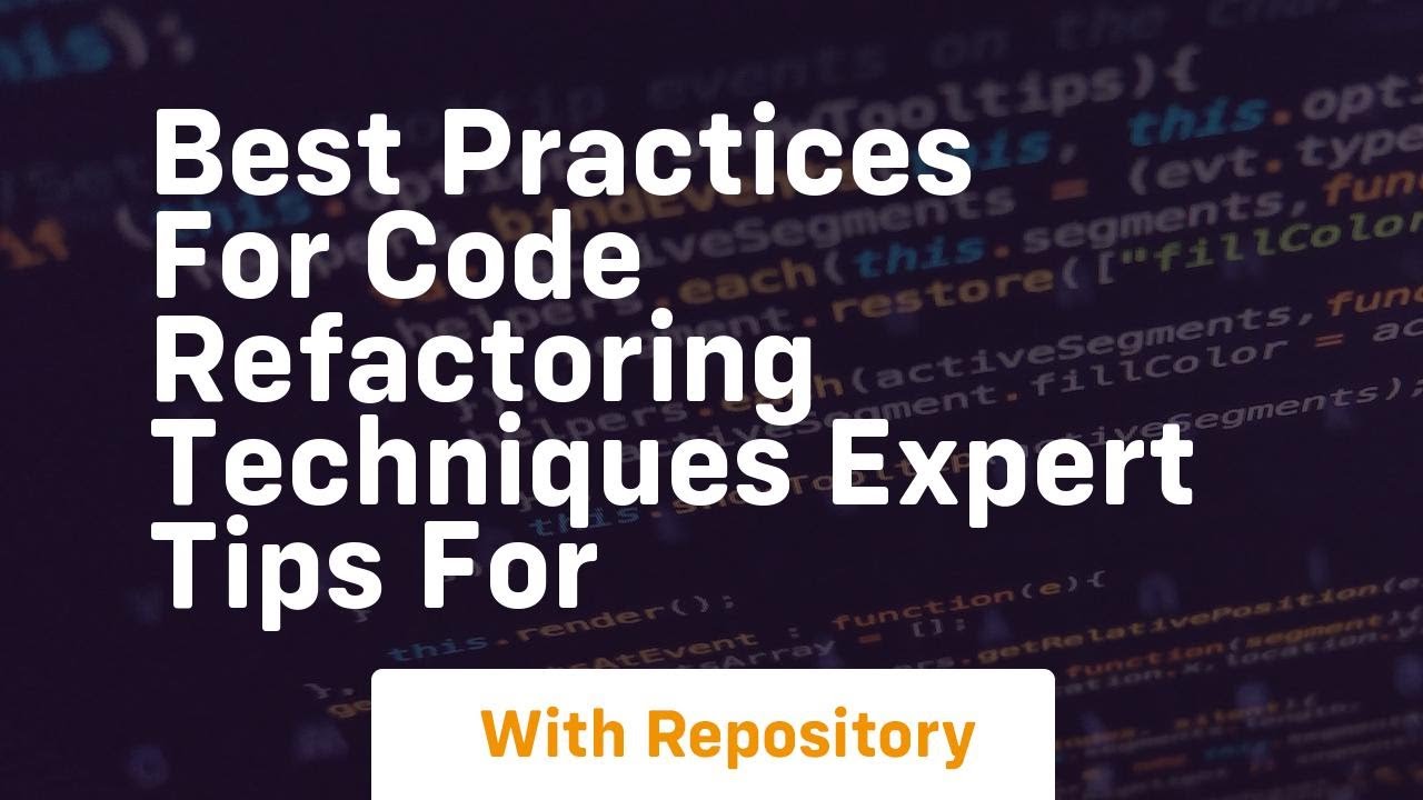 Best Practices for Code Refactoring Techniques Expert Tips for