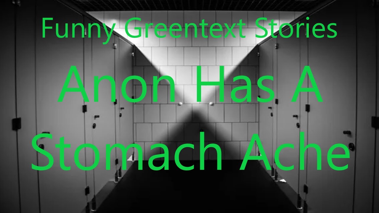 Funny Greentext Stories: Anon Has A Stomach Ache
