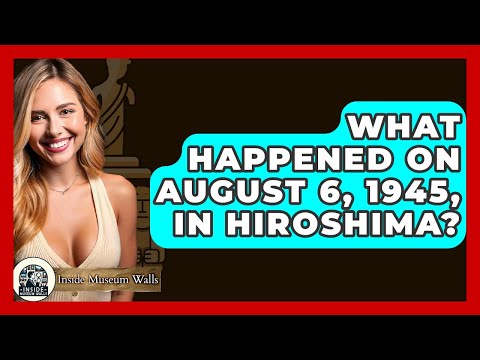 What Happened On August 6, 1945, In Hiroshima? - Inside Museum Walls