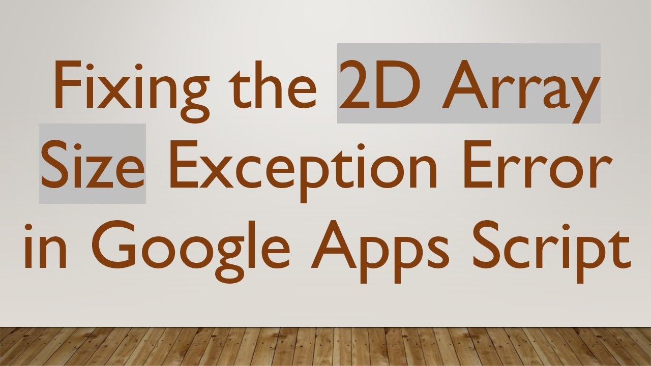Fixing the 2D Array Size Exception Error in Google Apps Script