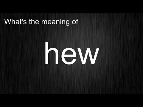 Discovering The Meaning And Pronunciation Of "hew"!