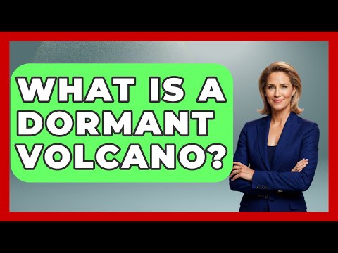 What Is A Dormant Volcano? - The Geography Atlas