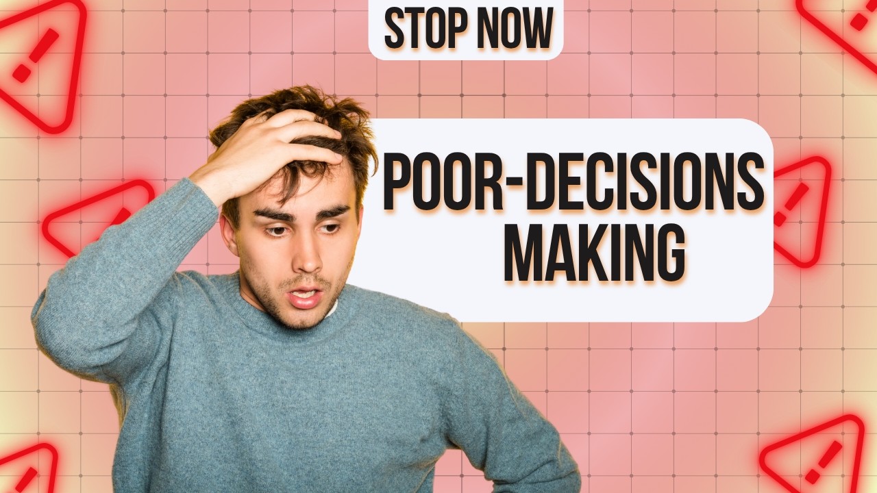 Poor Decision-Making: Why We Make Bad Choices & How to Fix It