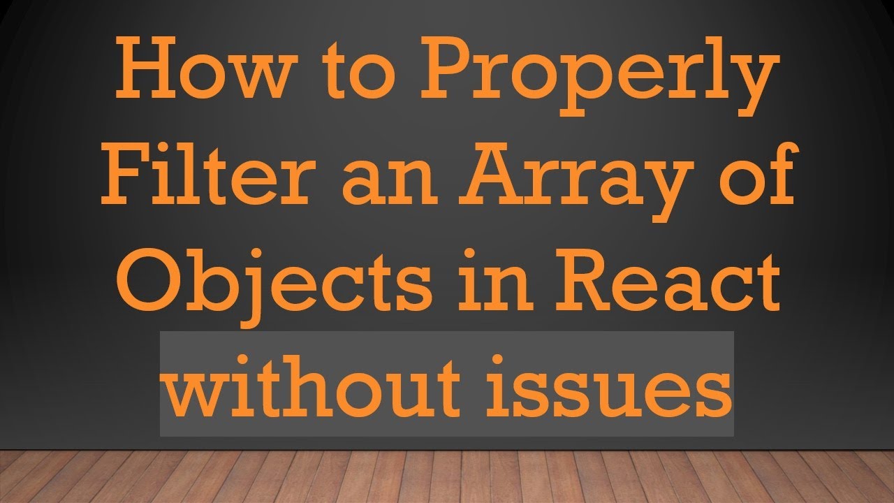 How to Properly Filter an Array of Objects in React without issues