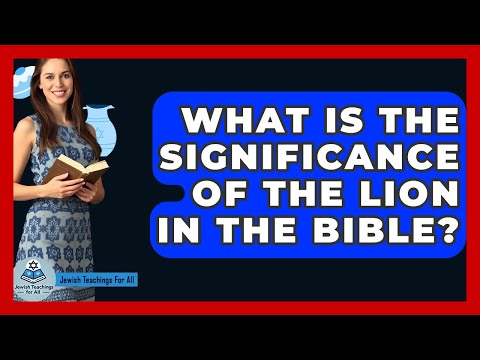 What Is The Significance Of The Lion In The Bible? - Jewish Teachings For All