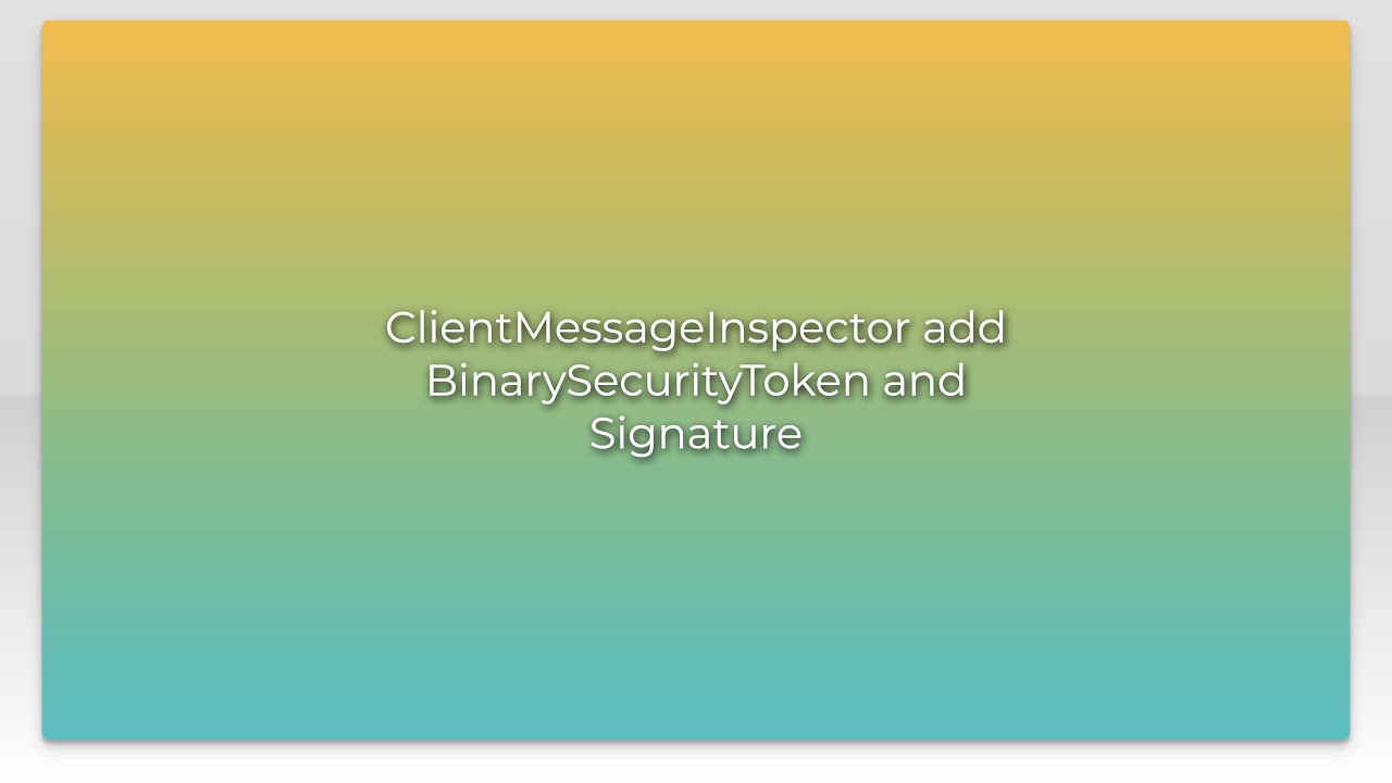 ClientMessageInspector add BinarySecurityToken and Signature