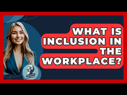 What Is Inclusion In The Workplace? - Philosophy Beyond