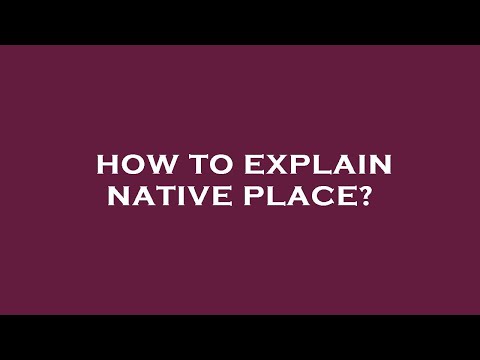 How to explain native place?