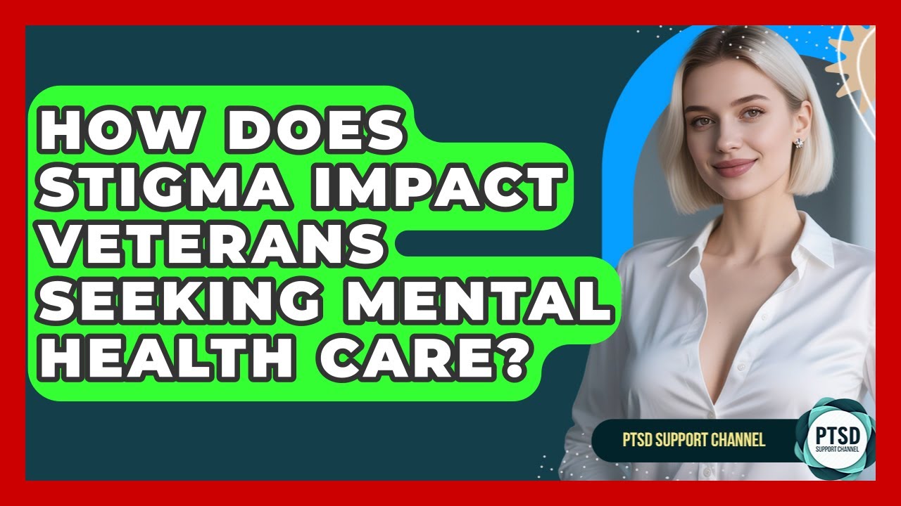 How Does Stigma Impact Veterans Seeking Mental Health Care? - PTSD Support Channel