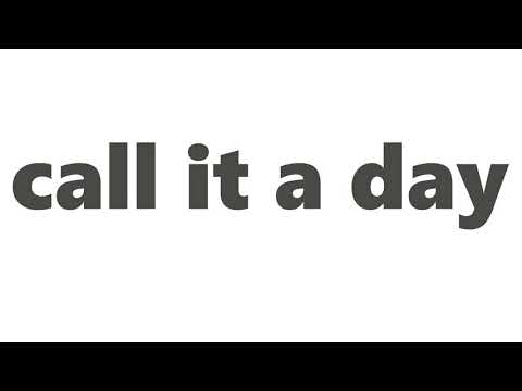 Call It A Day Meaning | Definition of Call It A Day