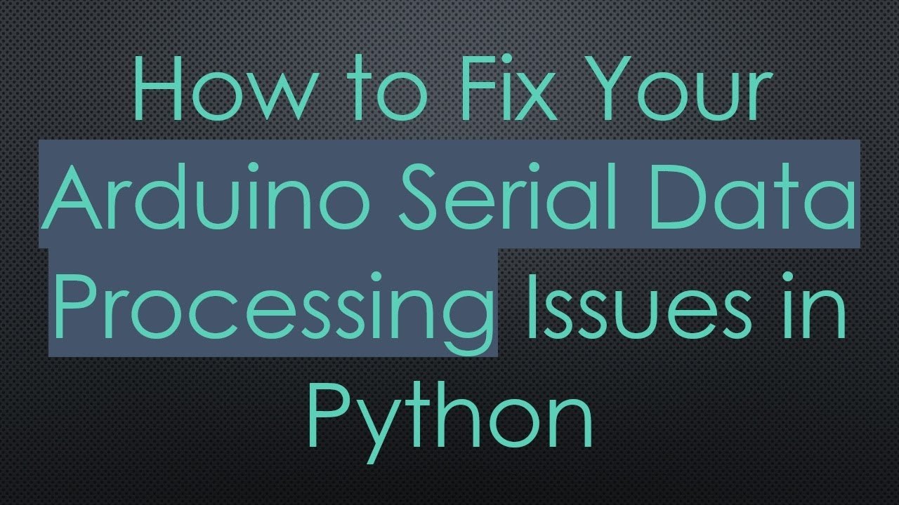 How to Fix Your Arduino Serial Data Processing Issues in Python