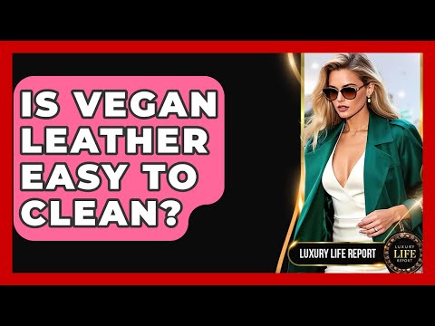 Is Vegan Leather Easy To Clean? - Luxury Life Report