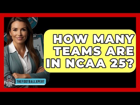 How Many Teams Are In NCAA 25? - The Football Xpert