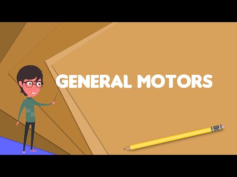 What is General Motors? Explain General Motors, Define General Motors, Meaning of General Motors