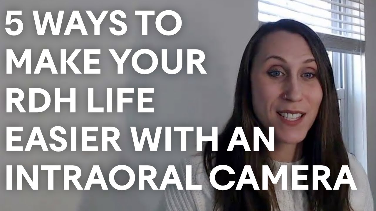 5 Ways Intraoral Cameras Make Your Life Easier as an RDH