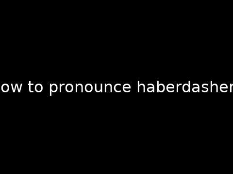 How to pronounce haberdashery