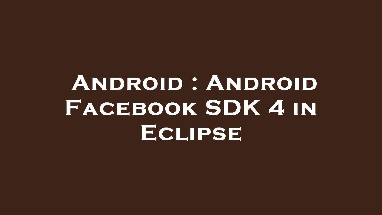 Android : Android Facebook SDK 4 in Eclipse