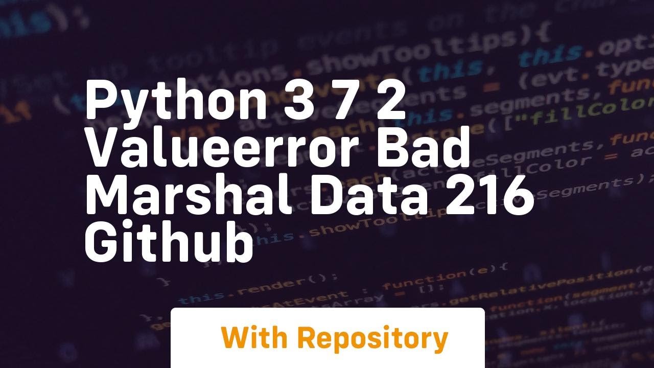 python 3 7 2 ValueError bad marshal data 216 GitHub