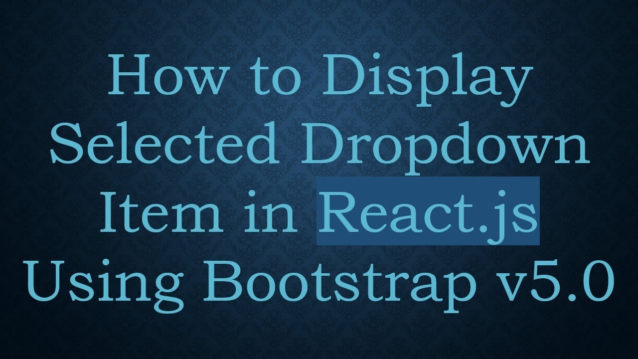 How to Display Selected Dropdown Item in React.js Using Bootstrap v5.0