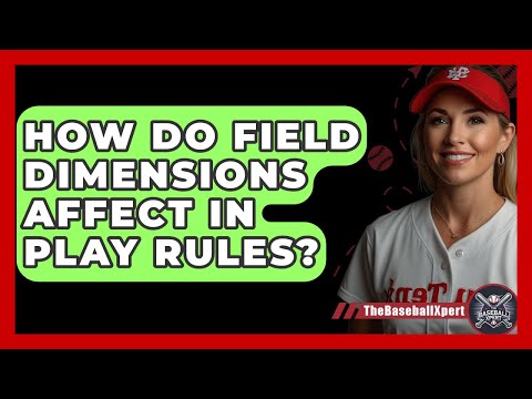 How Do Field Dimensions Affect In Play Rules? - The Baseball Xpert