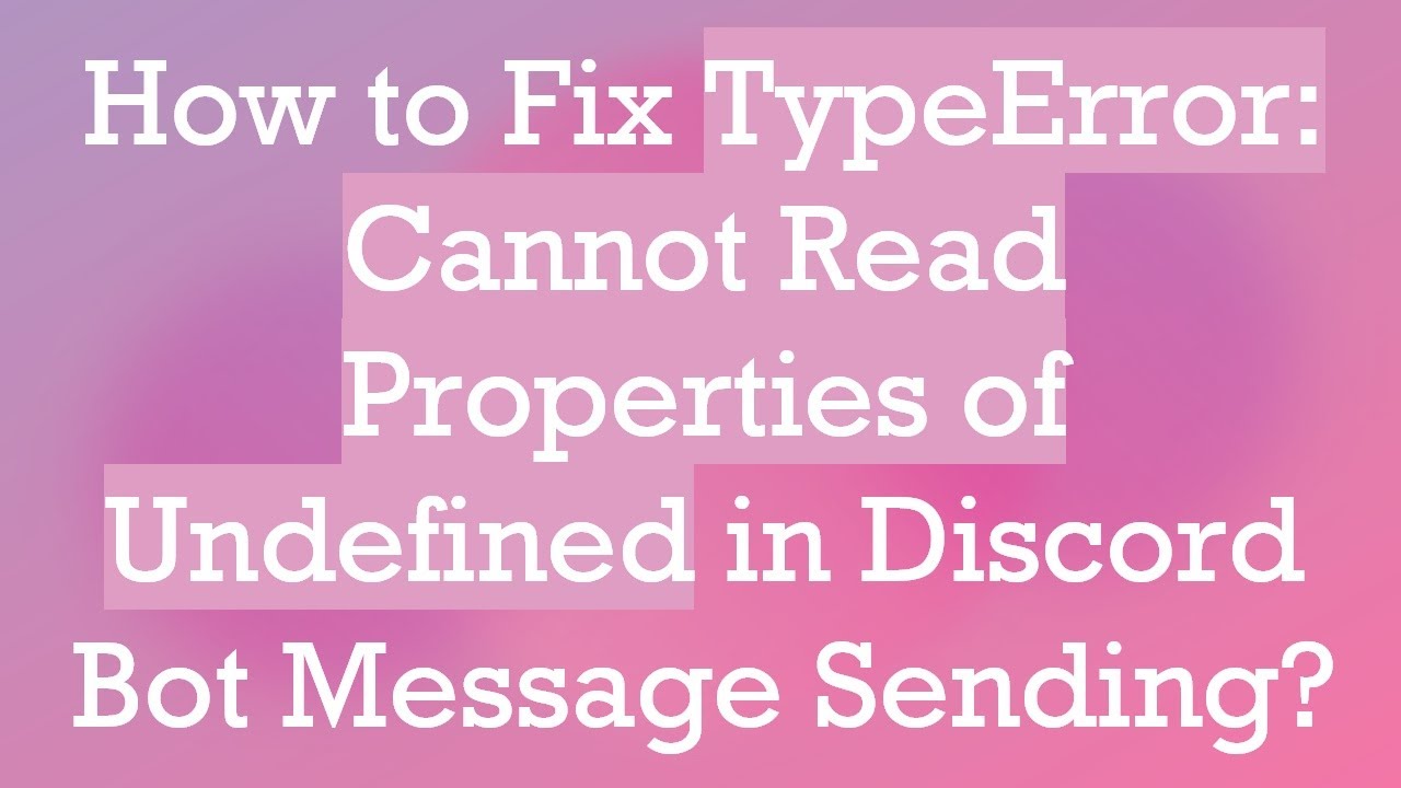 How to Fix TypeError: Cannot Read Properties of Undefined in Discord Bot Message Sending?