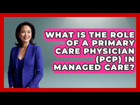 What Is The Role Of A Primary Care Physician (PCP) In Managed Care? - Making Politics Simple