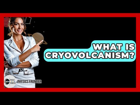 What Is Cryovolcanism? - Physics Frontier