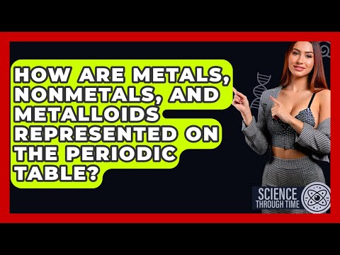 How Are Metals, Nonmetals, And Metalloids Represented On The Periodic Table? - Science Through Time