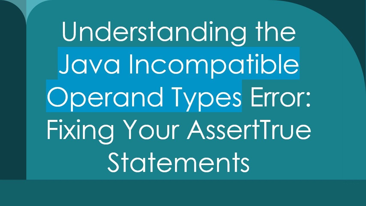 Understanding the Java Incompatible Operand Types Error: Fixing Your AssertTrue Statements