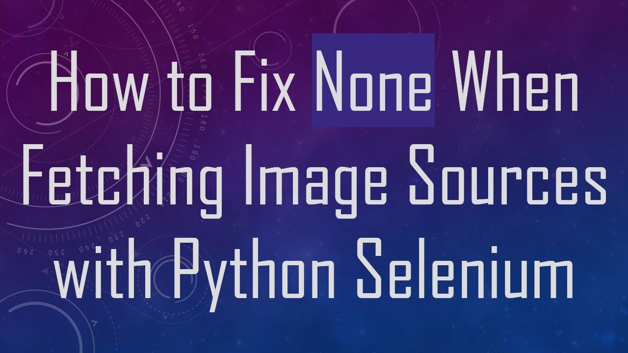 How to Fix None When Fetching Image Sources with Python Selenium