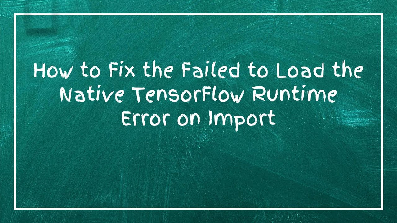 How to Fix the Failed to Load the Native TensorFlow Runtime Error on Import