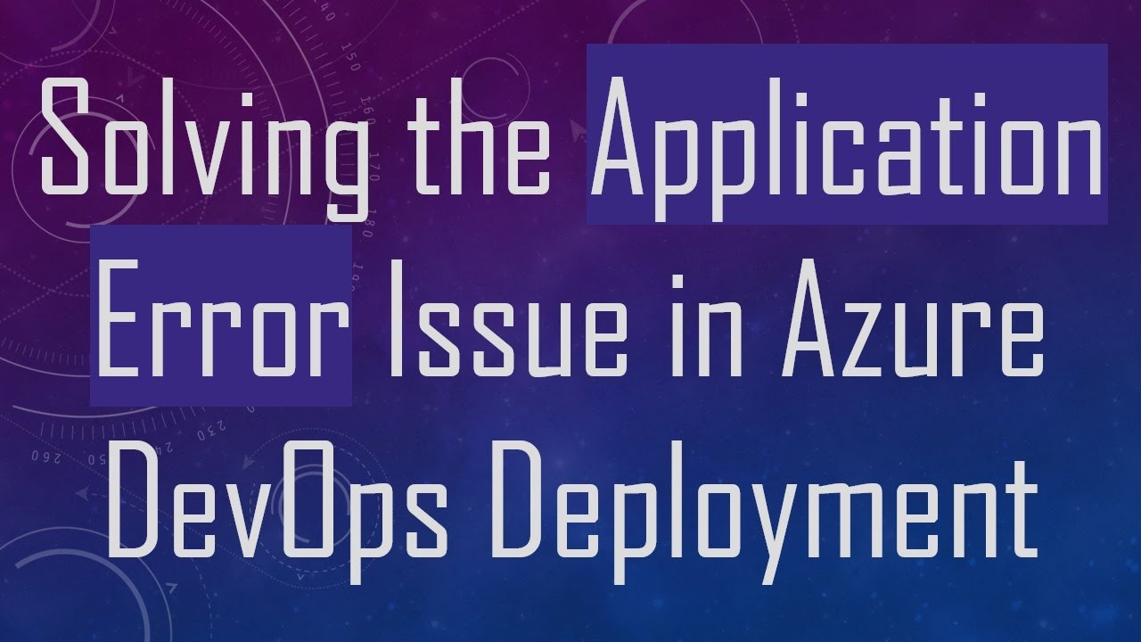 Solving the Application Error Issue in Azure DevOps Deployment