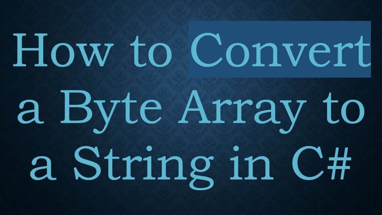 How to Convert a Byte Array to a String in C#