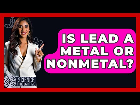 Is Lead A Metal Or Nonmetal? - Science Through Time