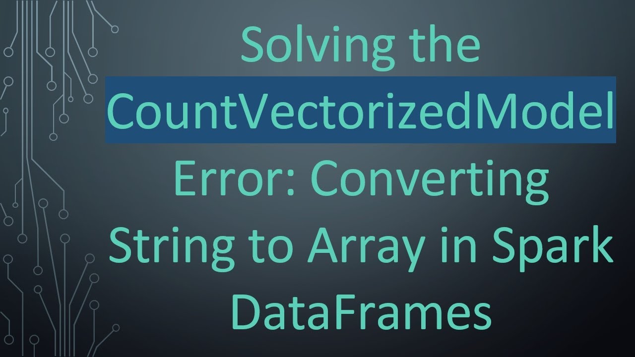Solving the CountVectorizedModel Error: Converting String to Array in Spark DataFrames