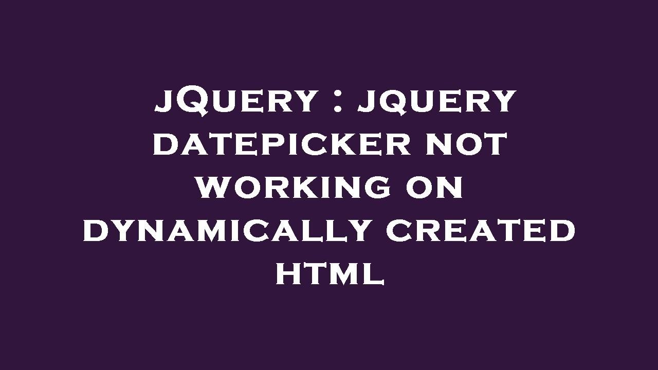 jQuery : jquery datepicker not working on dynamically created html