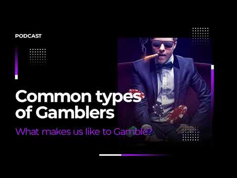 Common Types Of Gamblers. What Makes Us Like to Gamble? (Podcast)