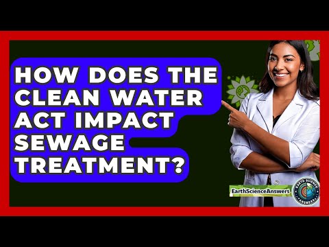 How Does The Clean Water Act Impact Sewage Treatment? - Earth Science Answers