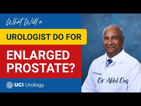 What Will a Urologist Do for Enlarged Prostate? by Dr. Akhil K. Das - UCI Department of Urology