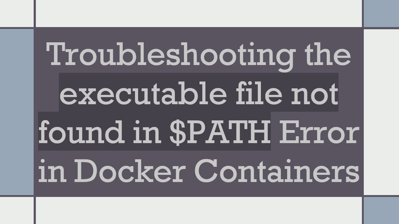 Troubleshooting the executable file not found in $PATH Error in Docker Containers