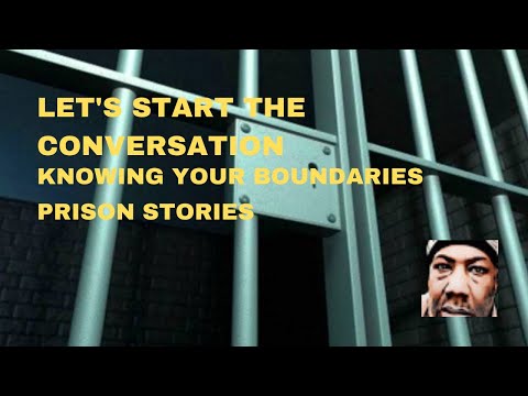 LET'S START THE CONVERSATION: KNOWING YOUR BOUNDARIES - PRISON STORIES FROM INMATES