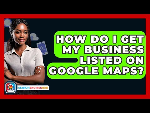 How Do I Get My Business Listed On Google Maps? - SearchEnginesHub.com