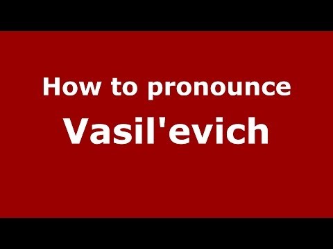 How to pronounce Vasil'evich (Russian/Russia) - PronounceNames.com