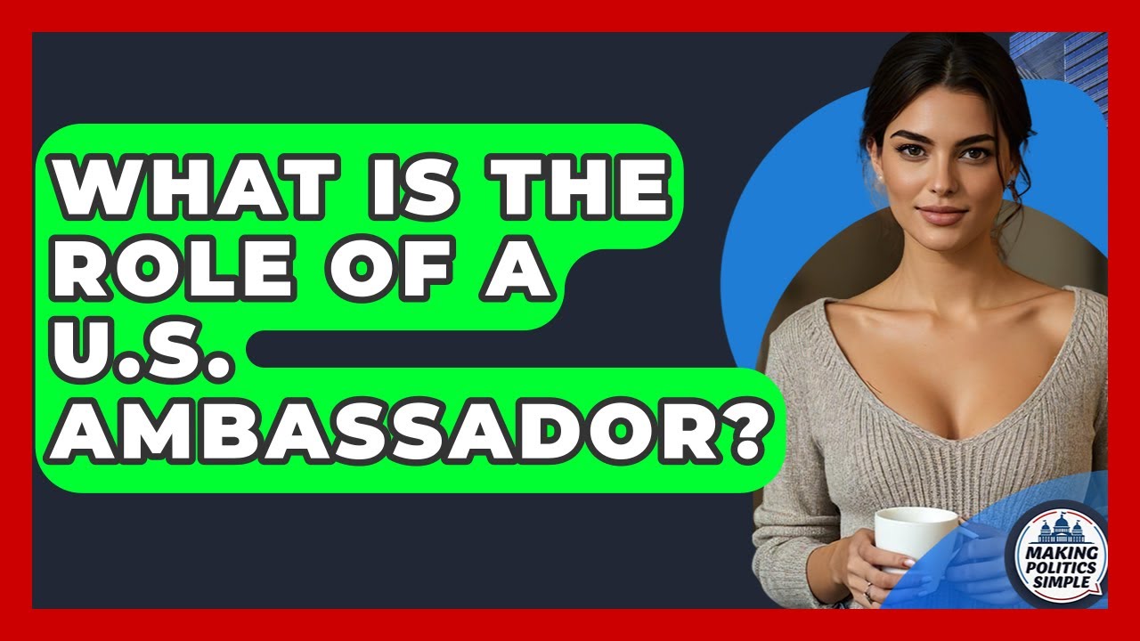 What Is The Role Of A U.S. Ambassador? - Making Politics Simple