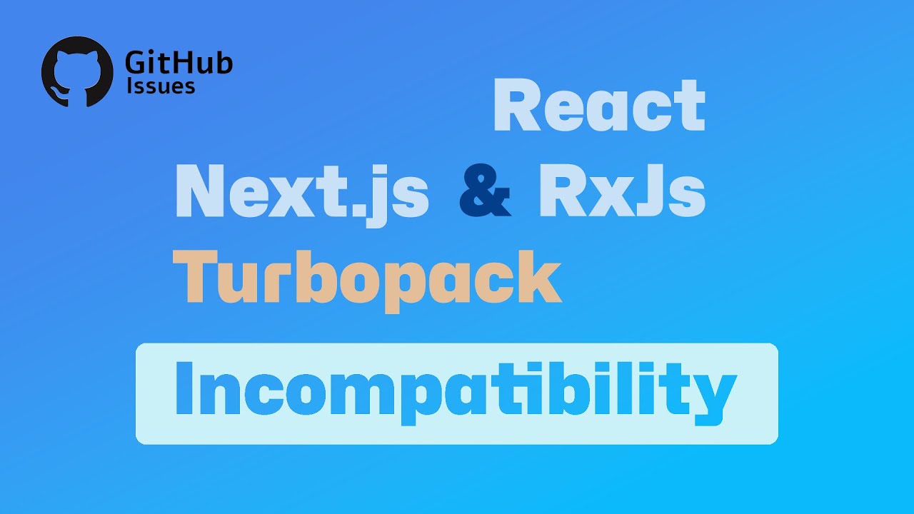 Next.js Turbopack and React RxJs Incompatibility - Reporting the Issue on GitHub
